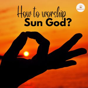 How to worship the Sun God? | AstroVed.com